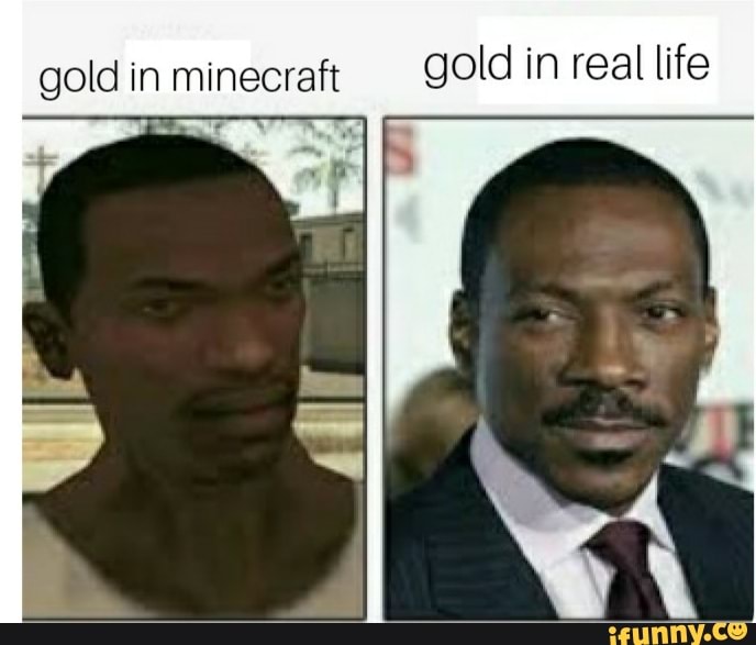 Gold in minecraft gold in real life - iFunny