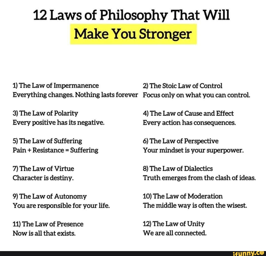 12 Laws of Philosophy That Will Make You Stronger 1) The Law of Impermanence Everything changes ...