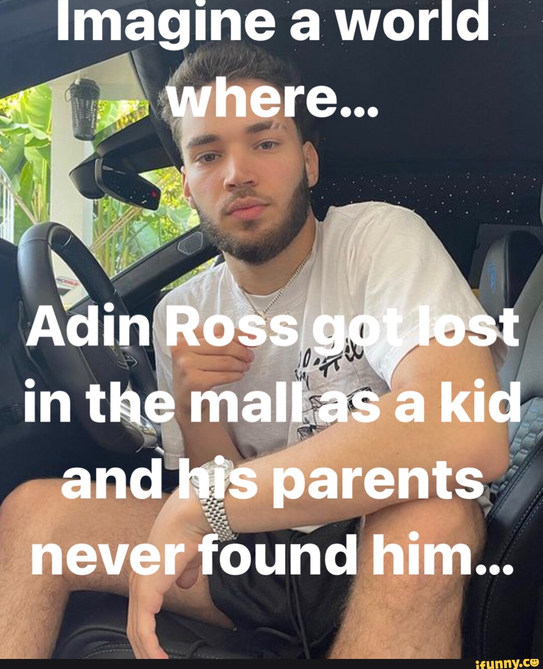 Imagine a world Where... Adin Ross got lost in the mall as a kid and ...