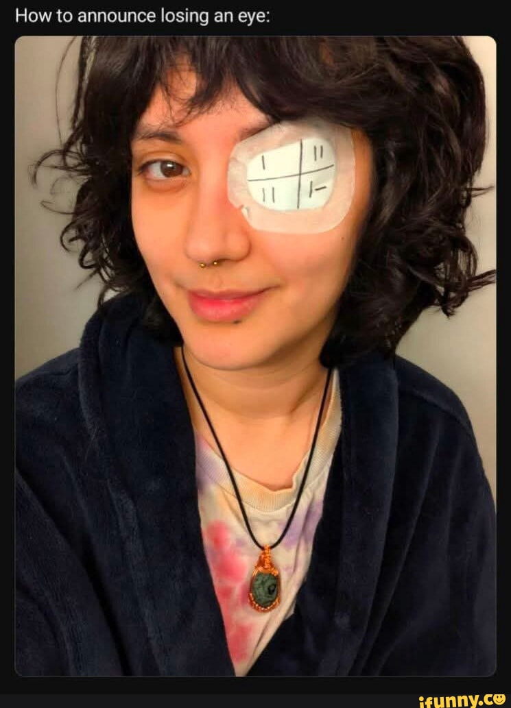 How to announce losing an eye: - iFunny