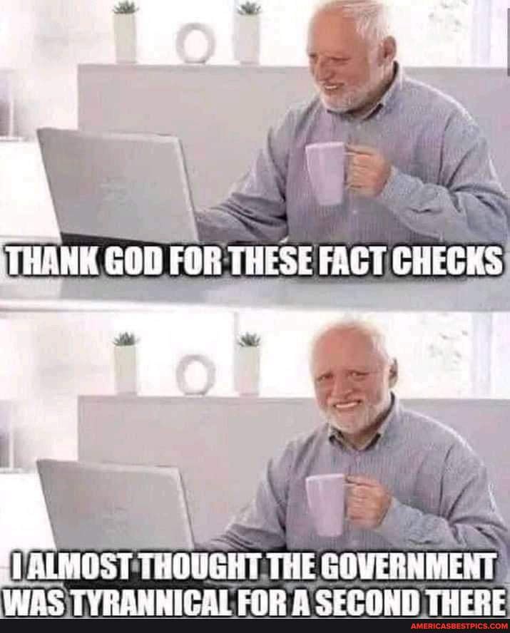 THANK GOD fOR FHESE FAGT CHECKS AT Si THOUGHT THE COVERNMENT TIAC TYY ...