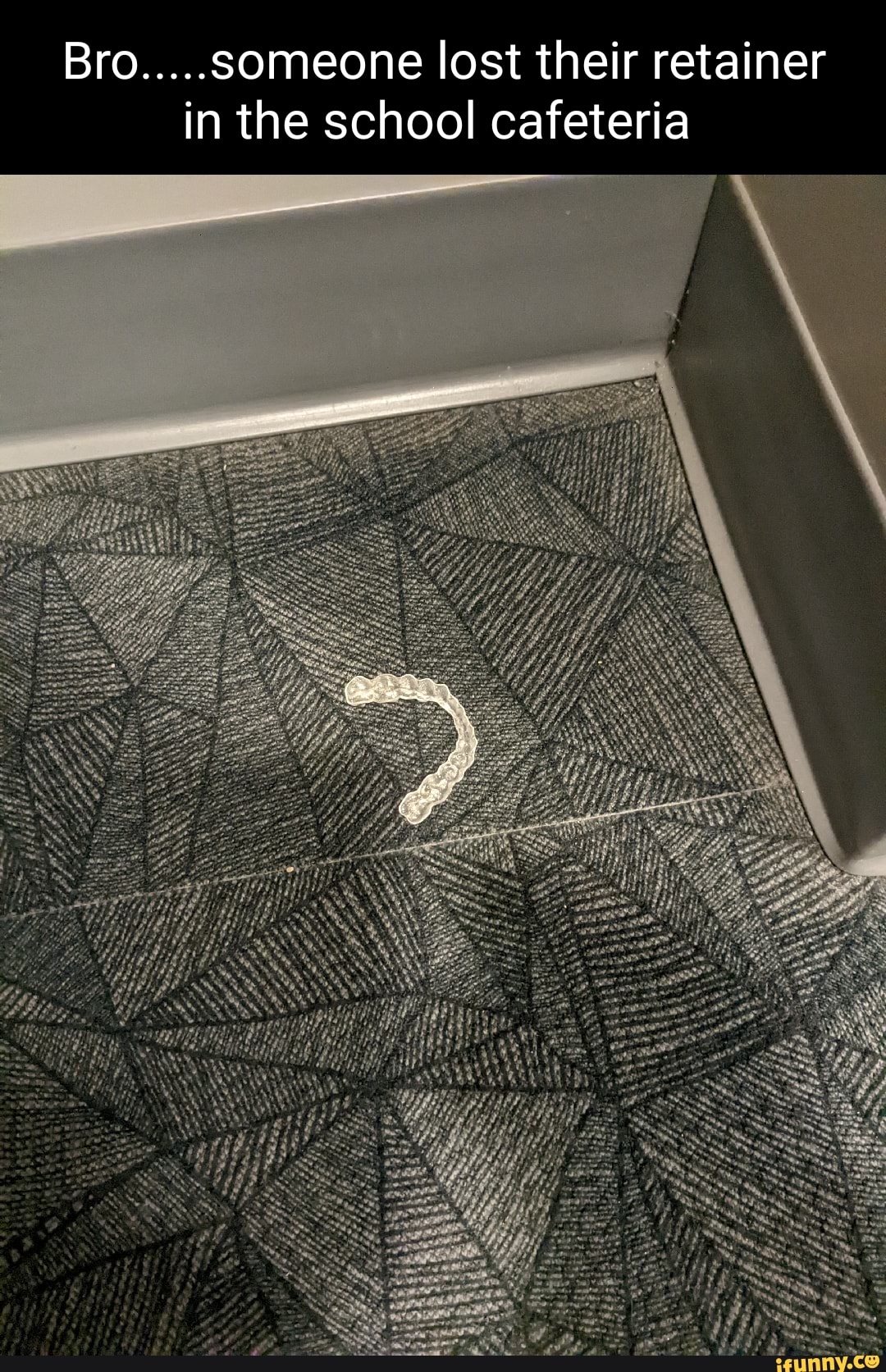 Ro..... someone lost their retainer in the school cafeteria if - iFunny