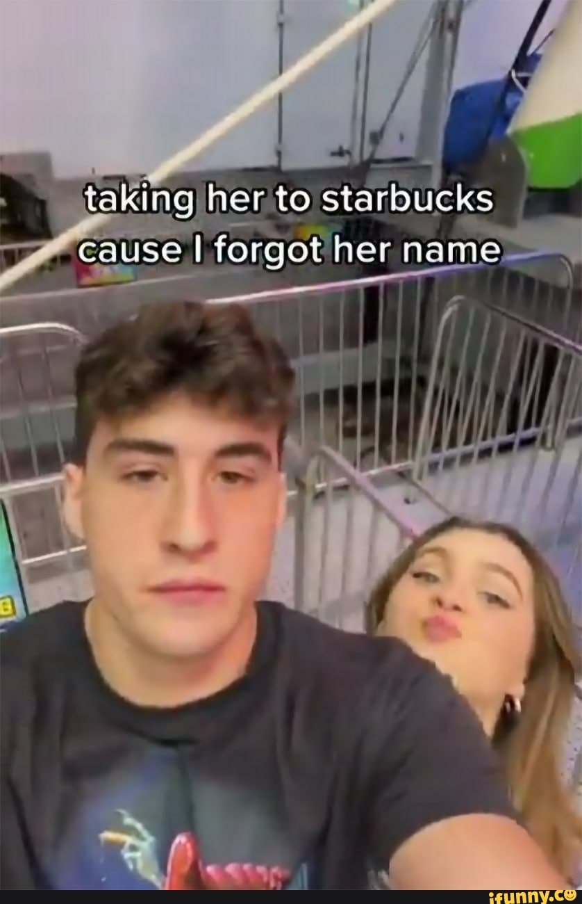 Taking Her To Starbucks Cause Forgot Her Name IFunny taking-her-to-starbucks-cause-forgot-her-name-ifunny
