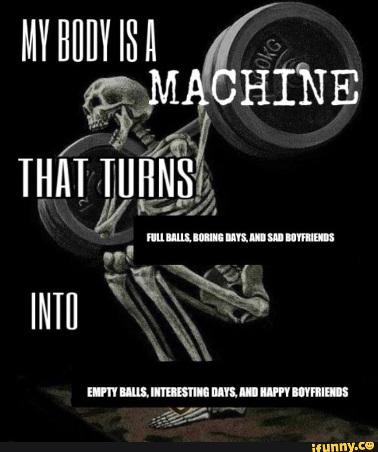 MACHINE THAT FULL BALLS, BORING DAYS. AND SAD BOYFRIENDS EMPTY BALLS ...