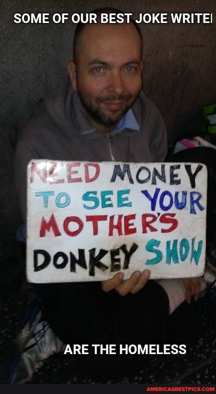 SOME OF OUR BEST JOKE WRITE] SEE Your ARE THE HOMELESS - America’s best ...