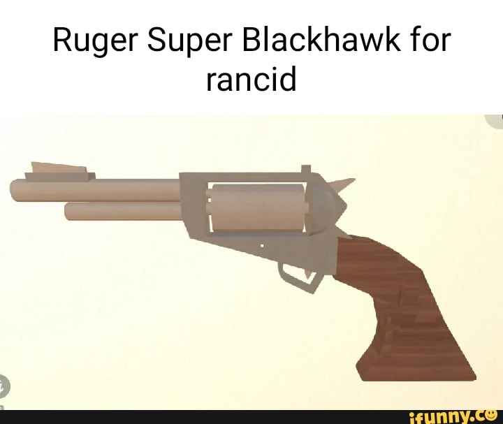 Ruger Super Blackhawk for rancid - iFunny