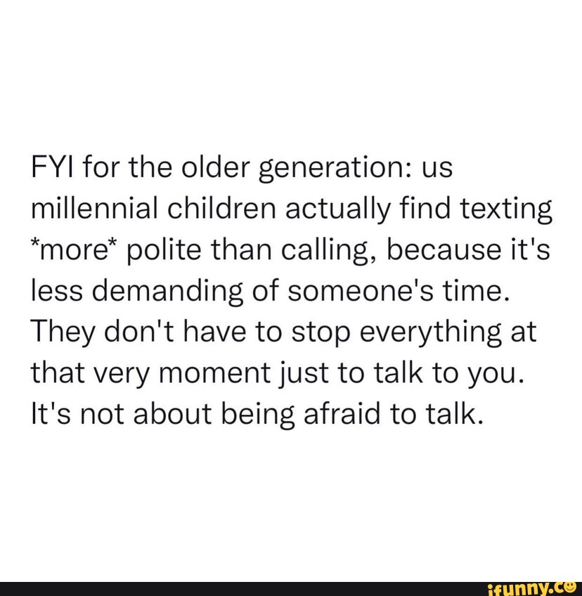 FYI for the older generation: us millennial children actually find ...