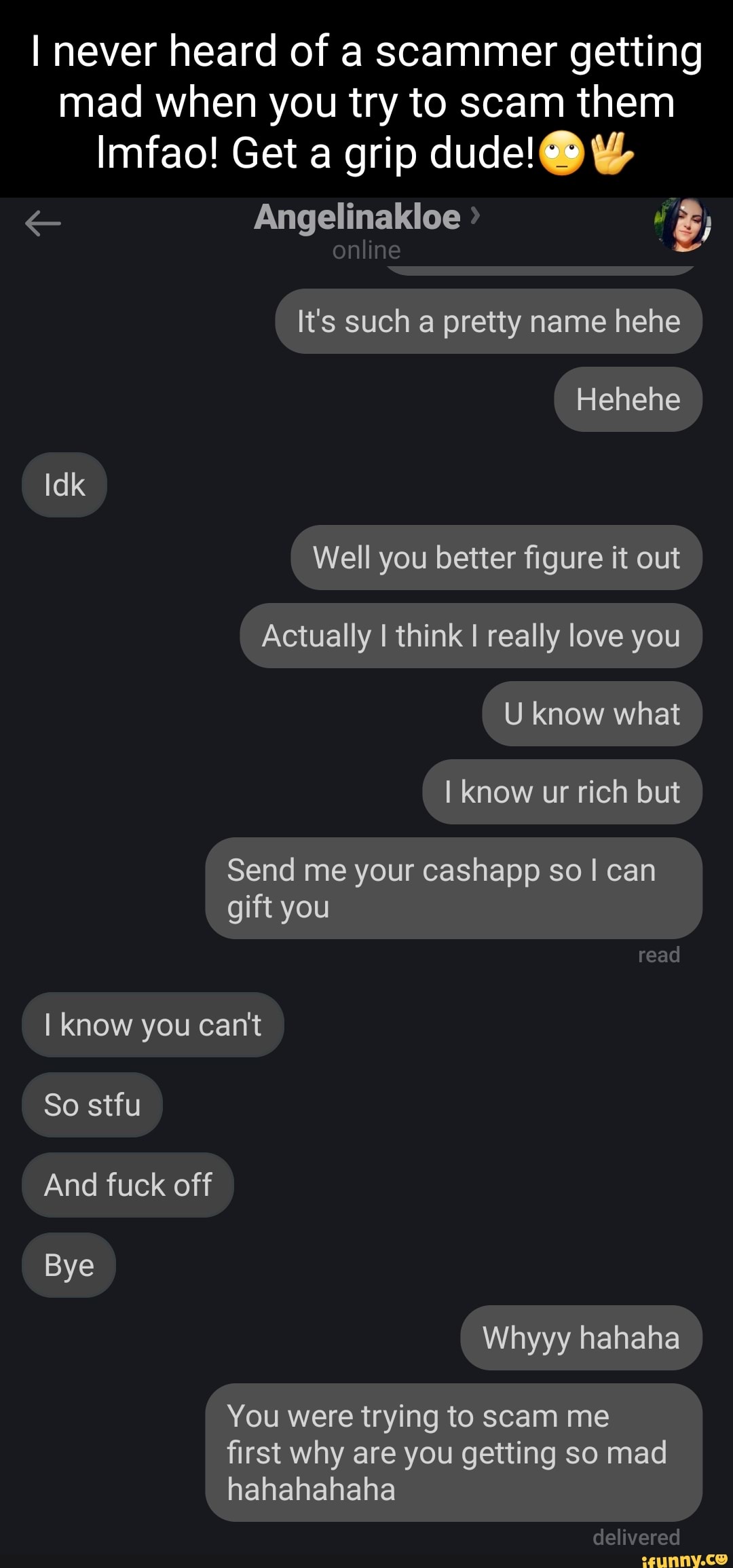I never heard of a scammer getting mad when you try to scam them Imfao ...