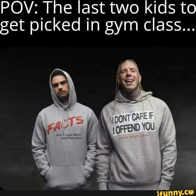POV: The last two kids to get picked in gym class... {DONT CARE \OFFEND ...