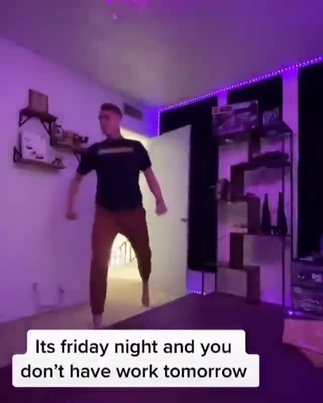 Its friday night and you don't have work tomorrow - iFunny :)
