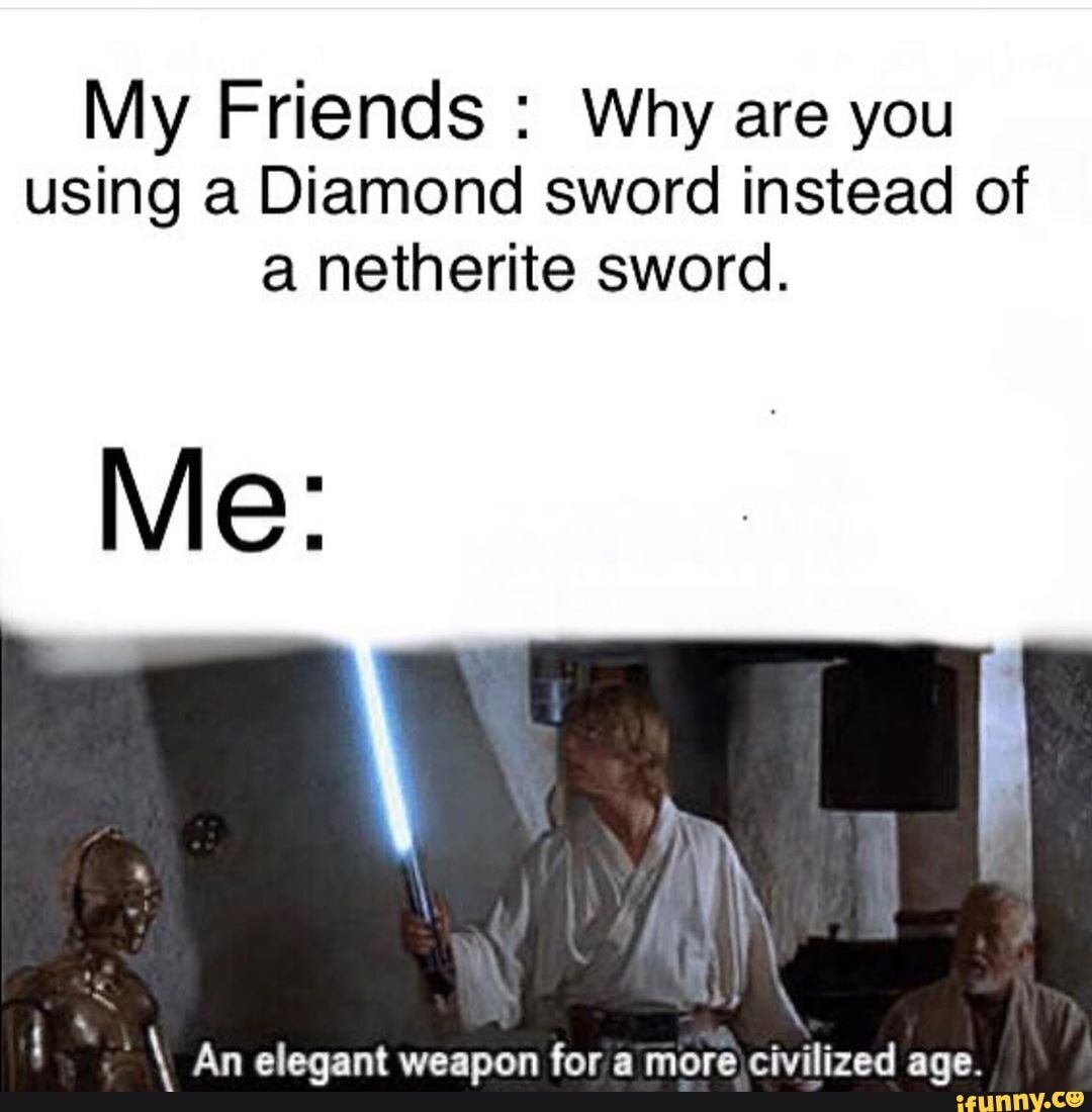 My Friends : Why are you using a Diamond sword instead of a netherite ...