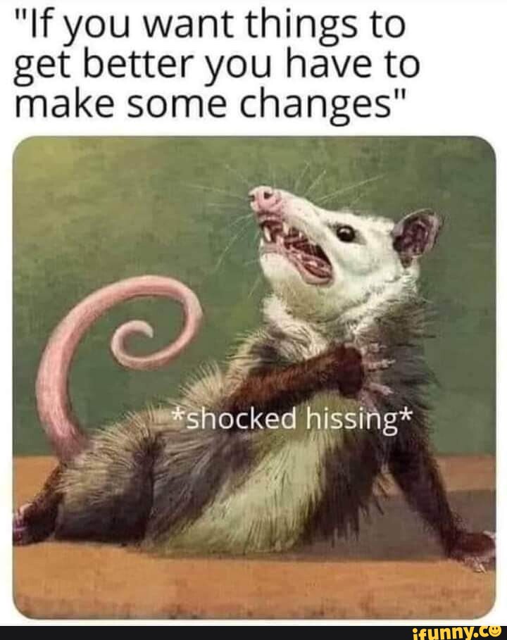 "If you want things to get better you have to make some changes ...