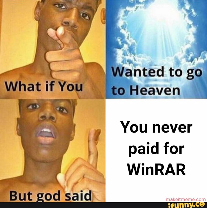 TO GO to Heaven paid for WinRAR You never - iFunny