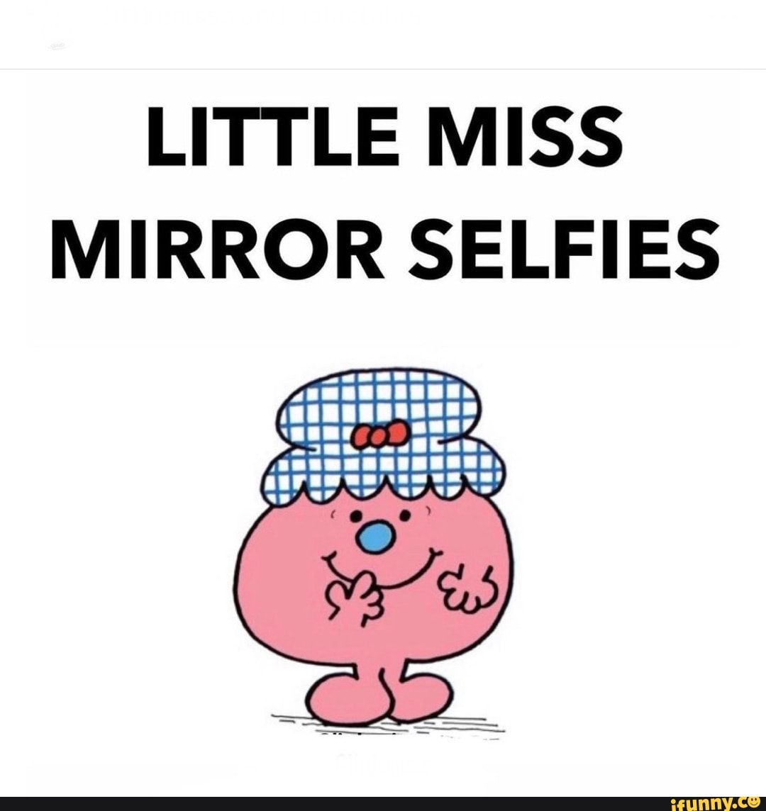 LITTLE MISS MIRROR SELFIES - iFunny