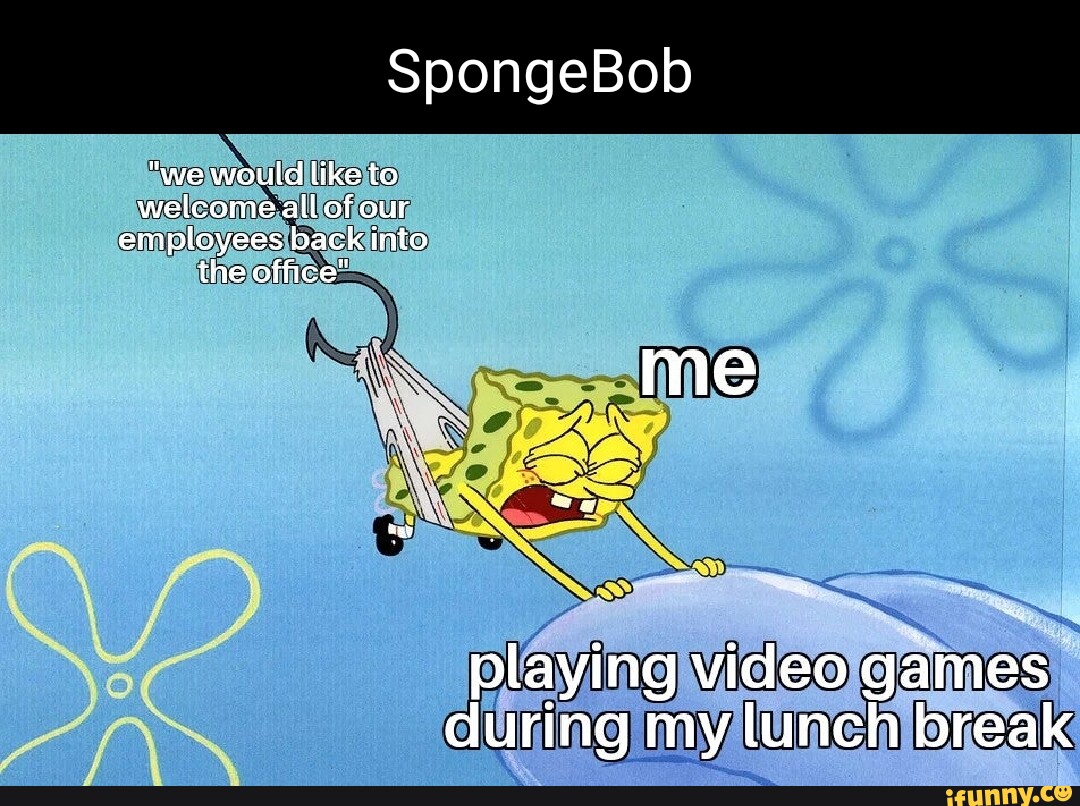 SpongeBob "we would like to welcome all of our employees back into the ...