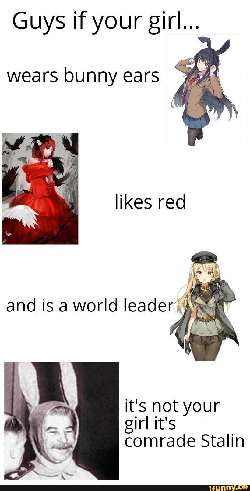 Guys if your girl... wears bunny ears likes red and is a world leader ...