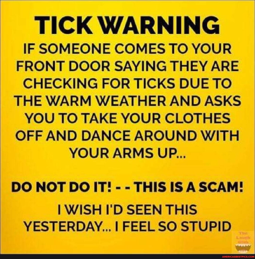 TICK WARNING IF SOMEONE COMES TO YOUR FRONT DOOR SAYING THEY ARE ...