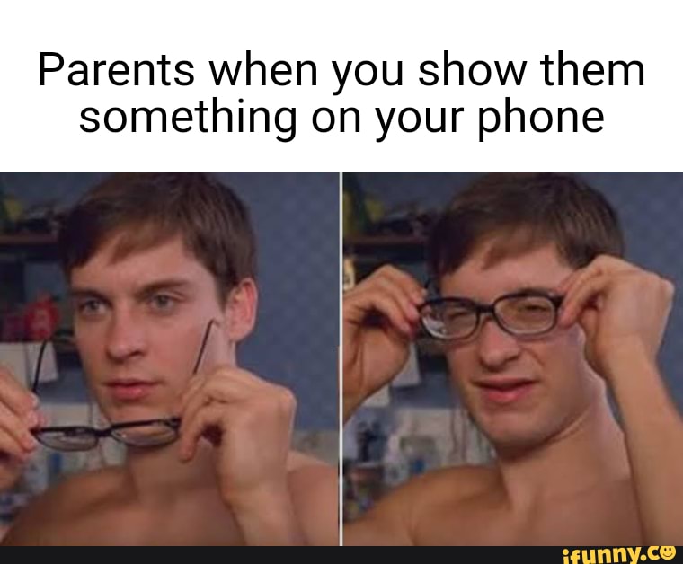 Parents when you show them something on your phone - iFunny