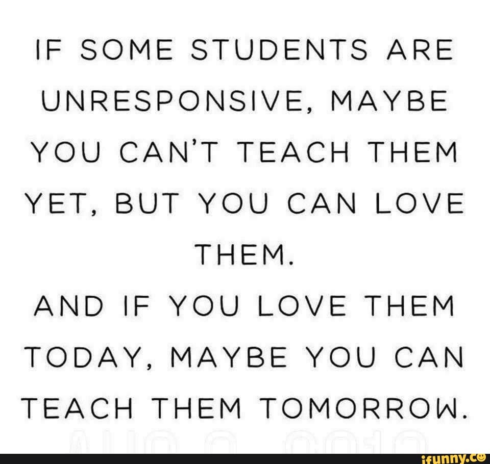 IF SOME STUDENTS ARE UNRESPONSIVE, MAYBE YOU CAN'T TEACH THEM YET, BUT ...