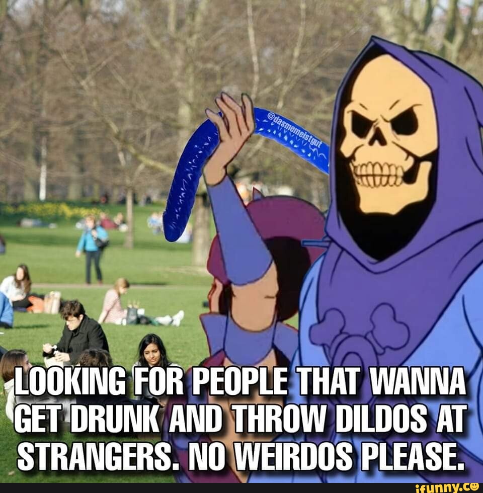 Of For People That Wanna Get Drunk And Throw Dildos At Strangers No