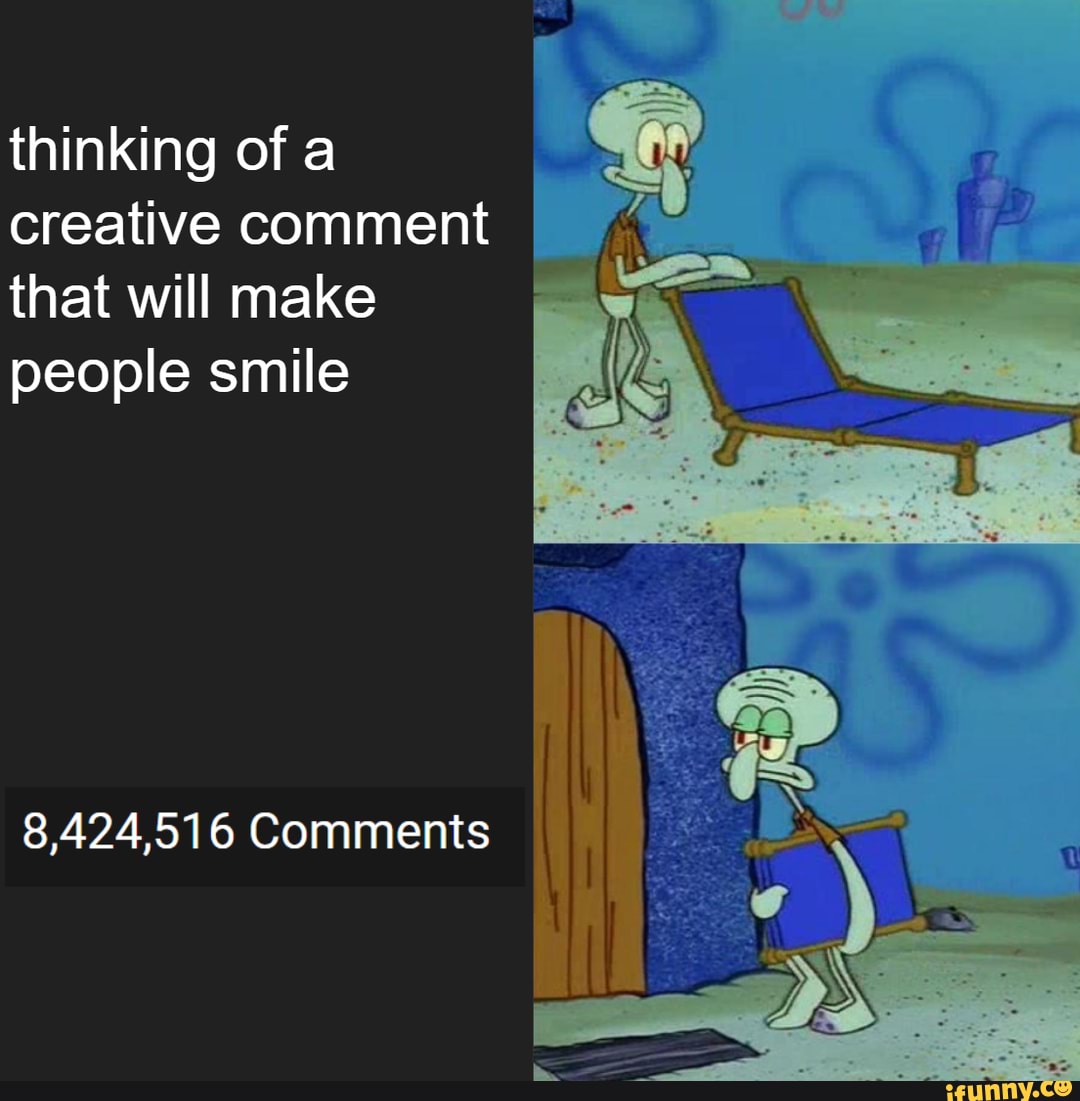 Thinking of a creative comment that will make people smile 8,424,516 ...