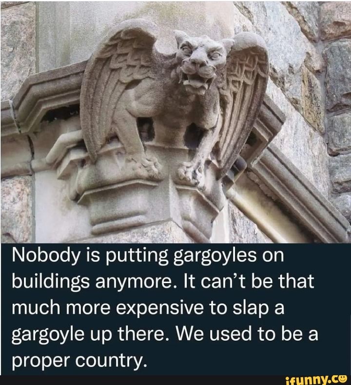Nobody is putting gargoyles on buildings anymore. It can't be that much ...