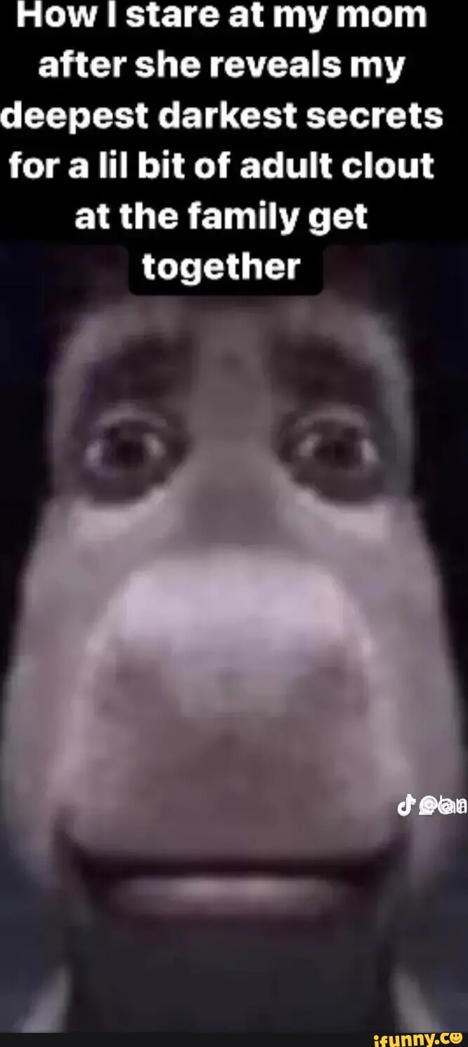 How I Stare At My Mom After She Reveals My Deepest Darkest Secrets For