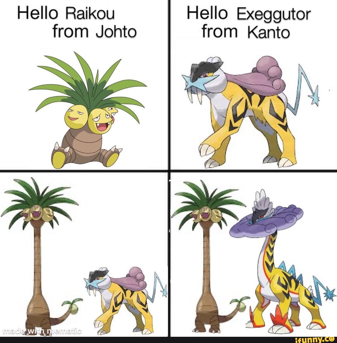 Hello Raikou Hello Exeggutor from Johto from Kanto - iFunny