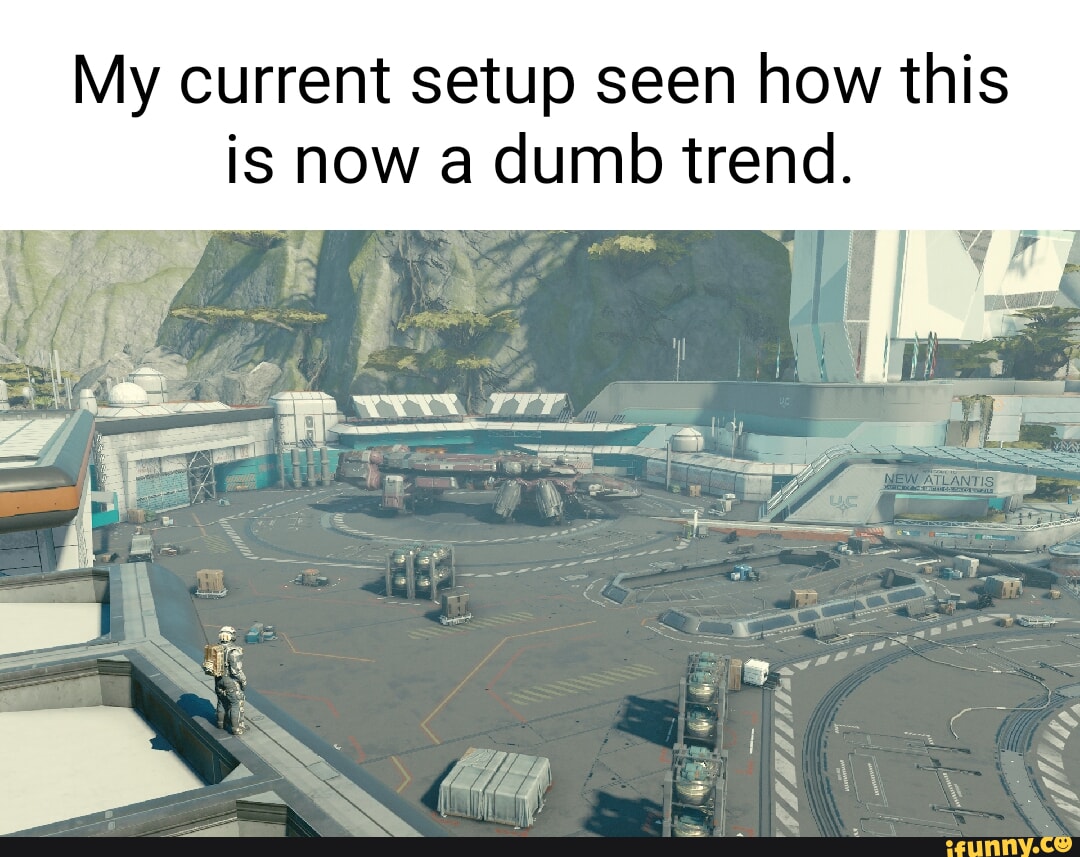 My current setup seen how this is now a dumb trend. - iFunny