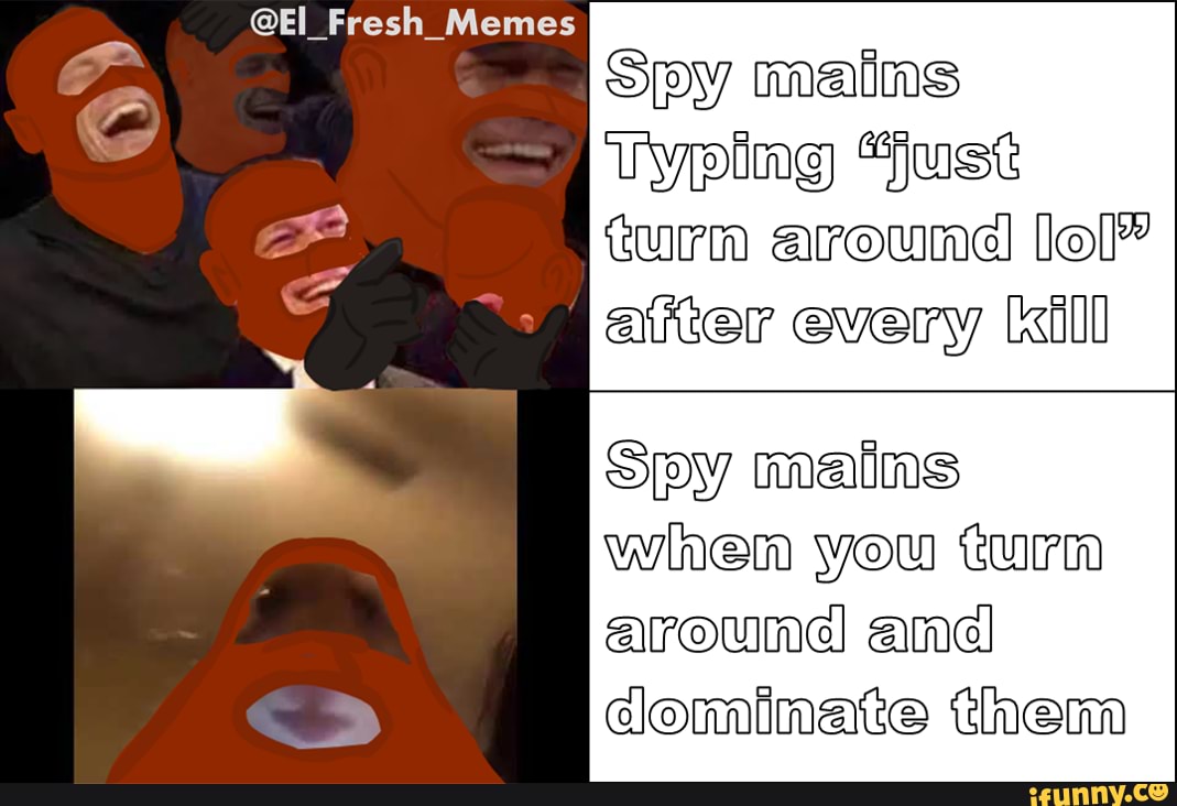 Memes Spy mains Typing "just around after every Spy mains when you turn ...