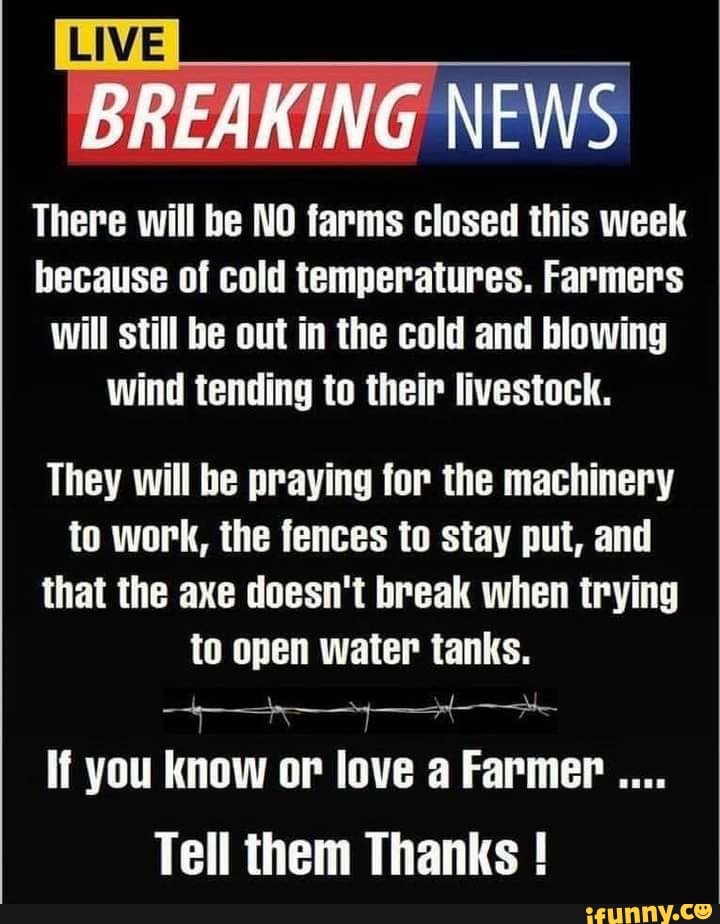 NEWS ING, There will be NO farms closed this week because of cold ...