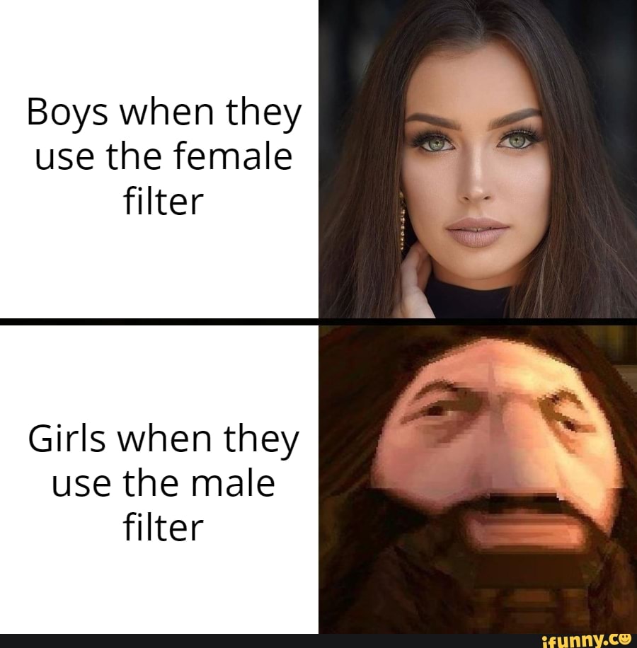Boys when they use the female filter Girls when they use the male ...