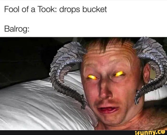 Fool of a Took: drops bucket Balrog: - iFunny
