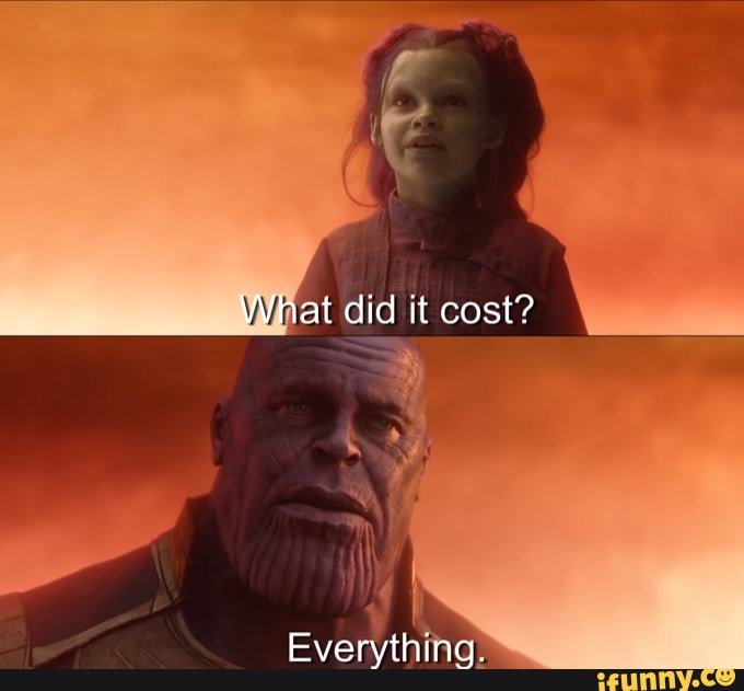 What did it cost? Everything - iFunny