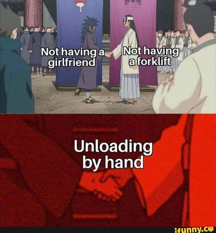 Not having a Not having girlfriend a forklift Unloading by hand - iFunny