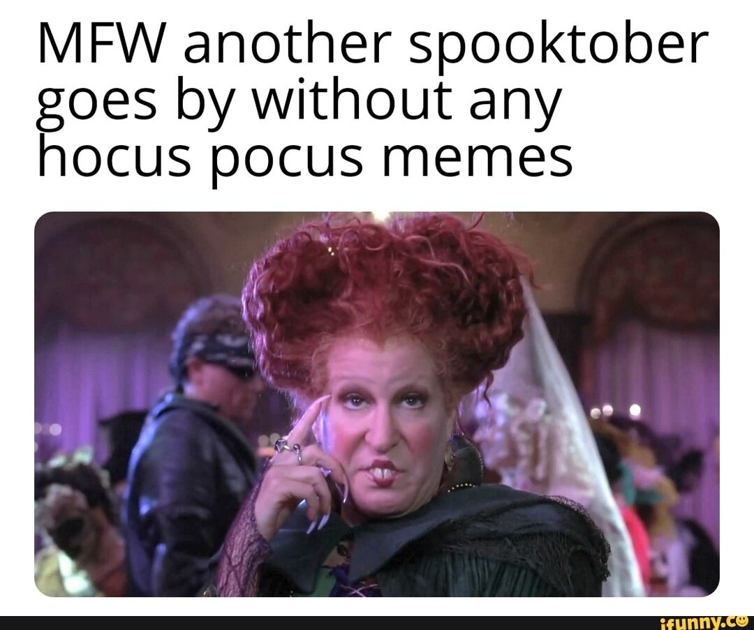 MFW another spooktober goes by without any hocus pocus memes - iFunny