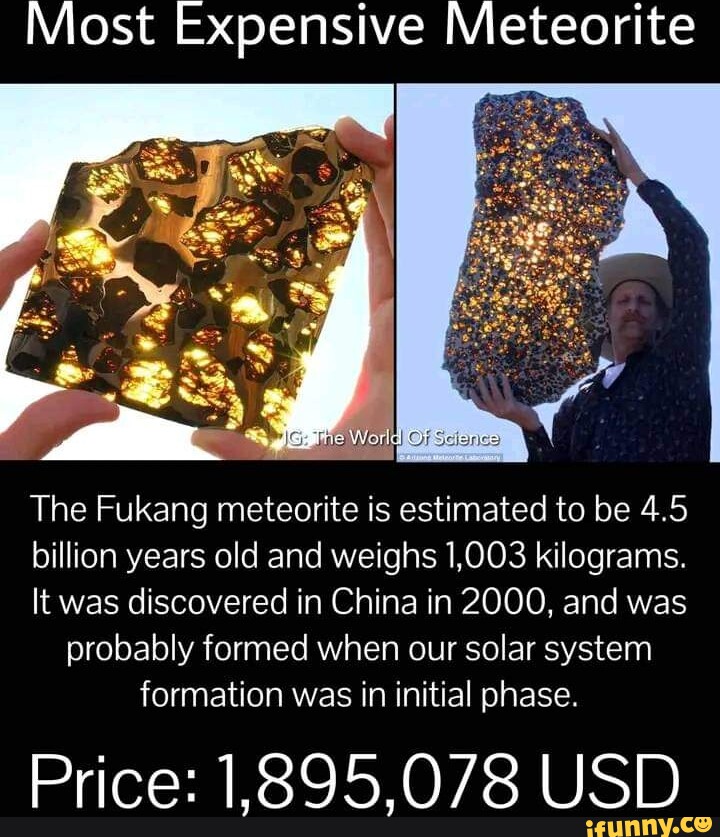Most Expensive Meteorite The Fukang meteorite is estimated to be 4.5 ...