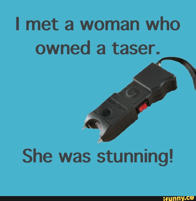#pun #puns #taser - met a woman who owned a taser. She was stunning ...
