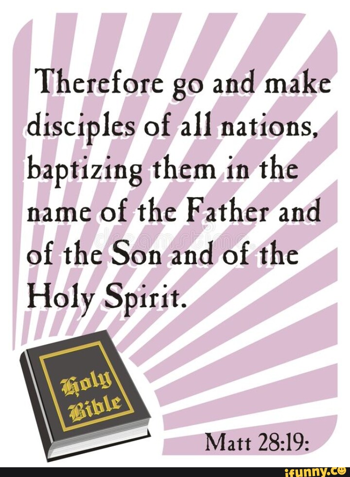 Therefore go and make disciples of all nations, baptizing them in the ...