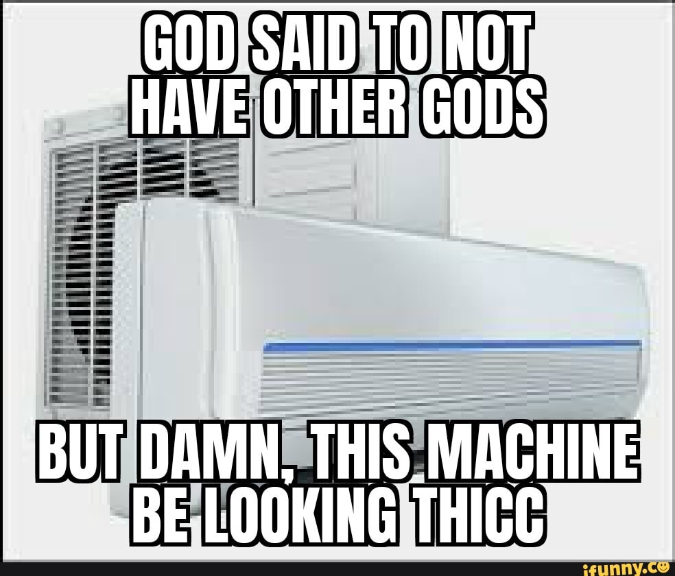 SAIDTONOT GOD HAVE OTHER GODS AN 'BUT DAMN, THIS MACHINE -BE-LOOKING ...