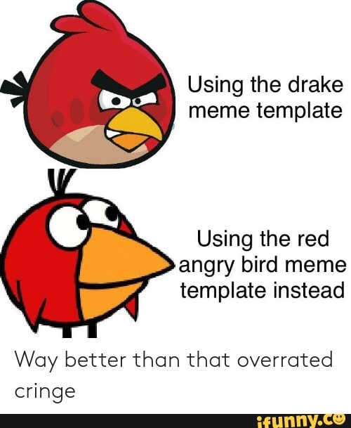 Using The Drake Meme Template Using The Red angry Bird Meme Template 
