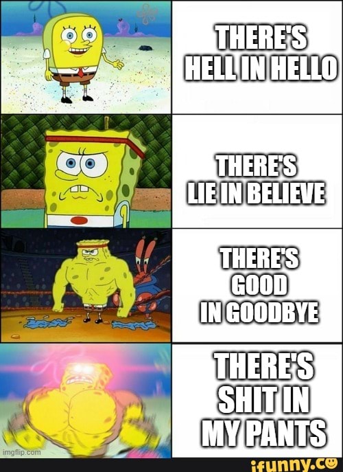 THERE'S LIEIN BELIEVE THERE'S Goon IN GOODBYE - iFunny