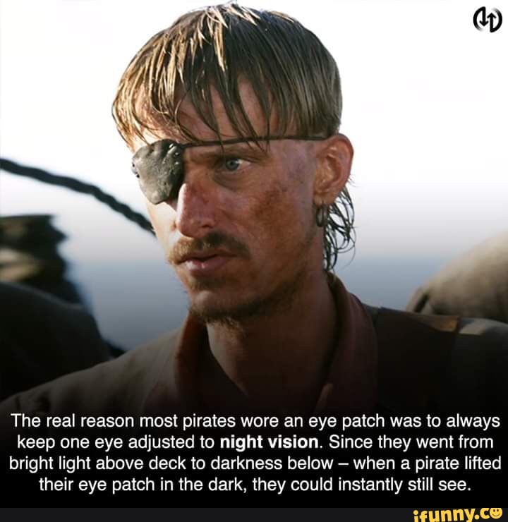 The real reason most pirates wore an eye patch was to always keep one ...