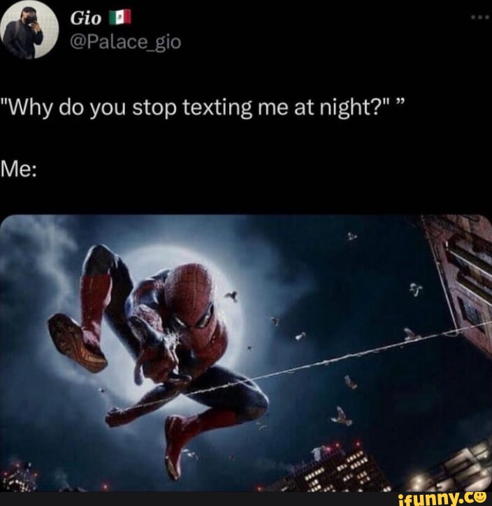 Gio Palace gio "Why do you stop texting me at night?" " Me: - iFunny