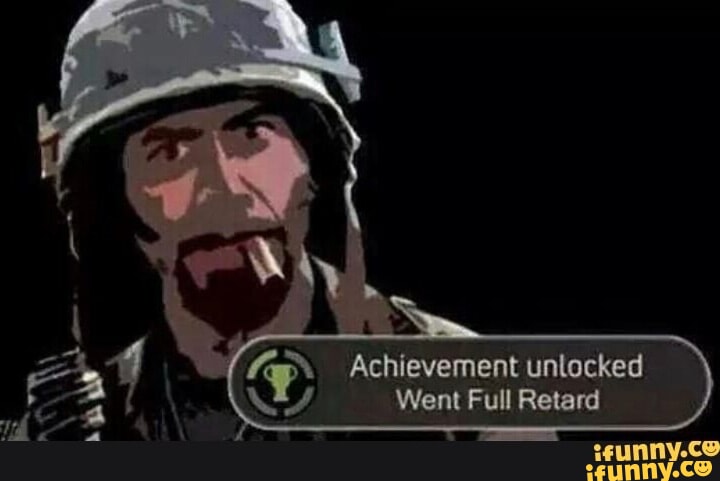 Achievement unlocked Went Full Retard - iFunny