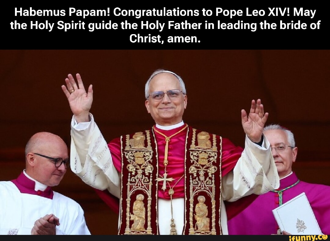 Habemus Papam! Congratulations to Pope Leo XIV! May the Holy Spirit ...