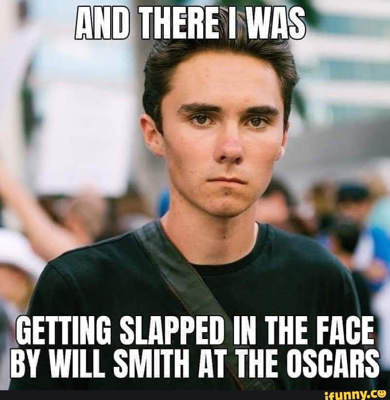 AND THERE WAS GETTING SLAPPED IN THE FACE BY WILL SMITH AT THE OSCARS ...