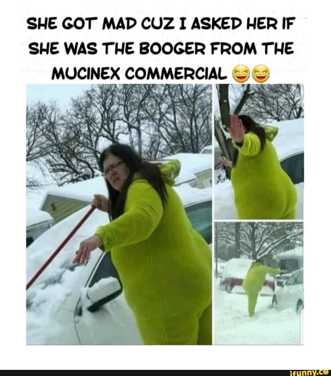SHE GOT MAD CUZ I ASKED HER IF SHE WAS THE BOOGER FROM THE MUCINEX ...
