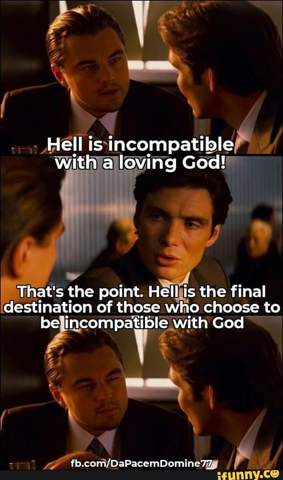 Hell is incompatible with a loving God! That's the point. Hell is the ...