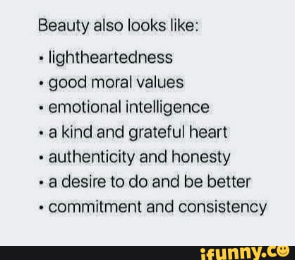 Beauty also looks like: lightheartedness good moral values emotional ...